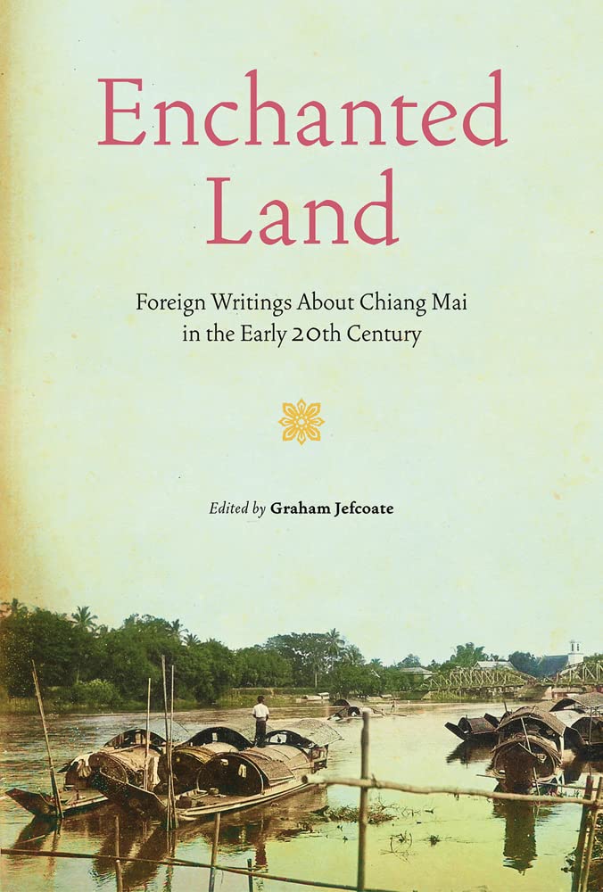 Enchanted Land: Foreign Writings About Chiang Mai in the Early 20th ...
