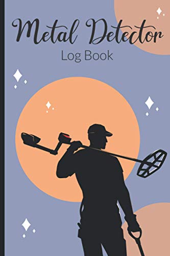 Metal Detector Log Book: Metal Detecting Journal for hobbyists and ...
