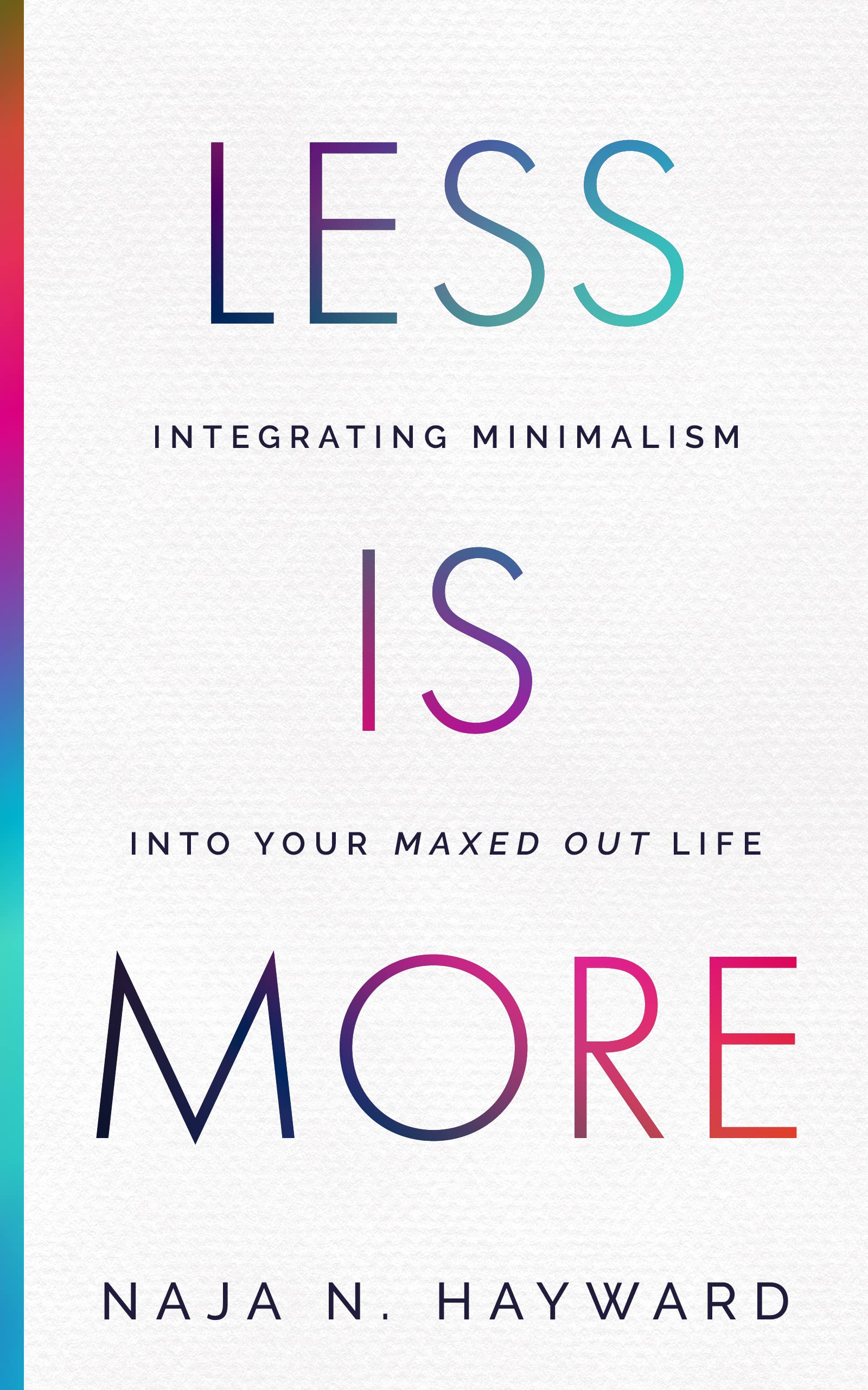 Less Is More: Integrating Minimalism Into Your Maxed Out Life by Naja N ...