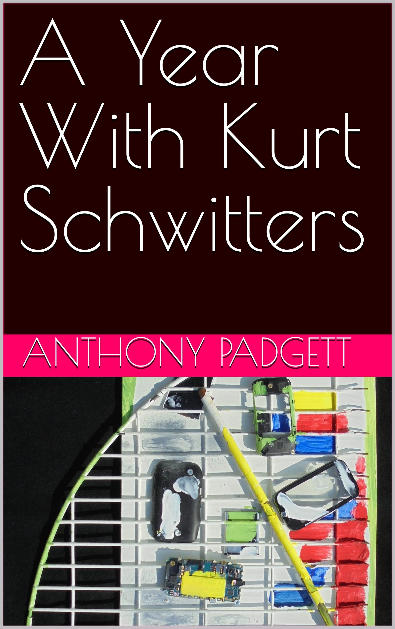 A Year With Kurt Schwitters by Anthony Padgett | Goodreads