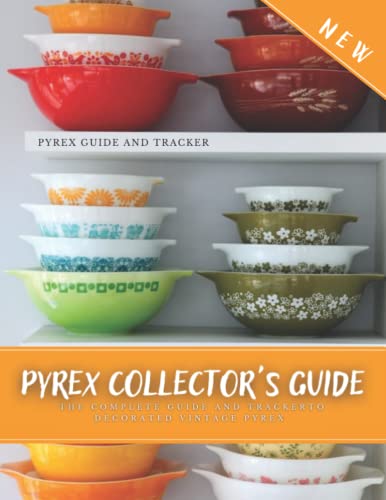 Pyrex Collector's Guide: The Complete Guide And Tracker To Decorated ...