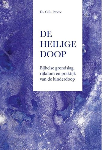 De heilige doop: bijbelse grondslag, rijkdom en praktijk van de ...