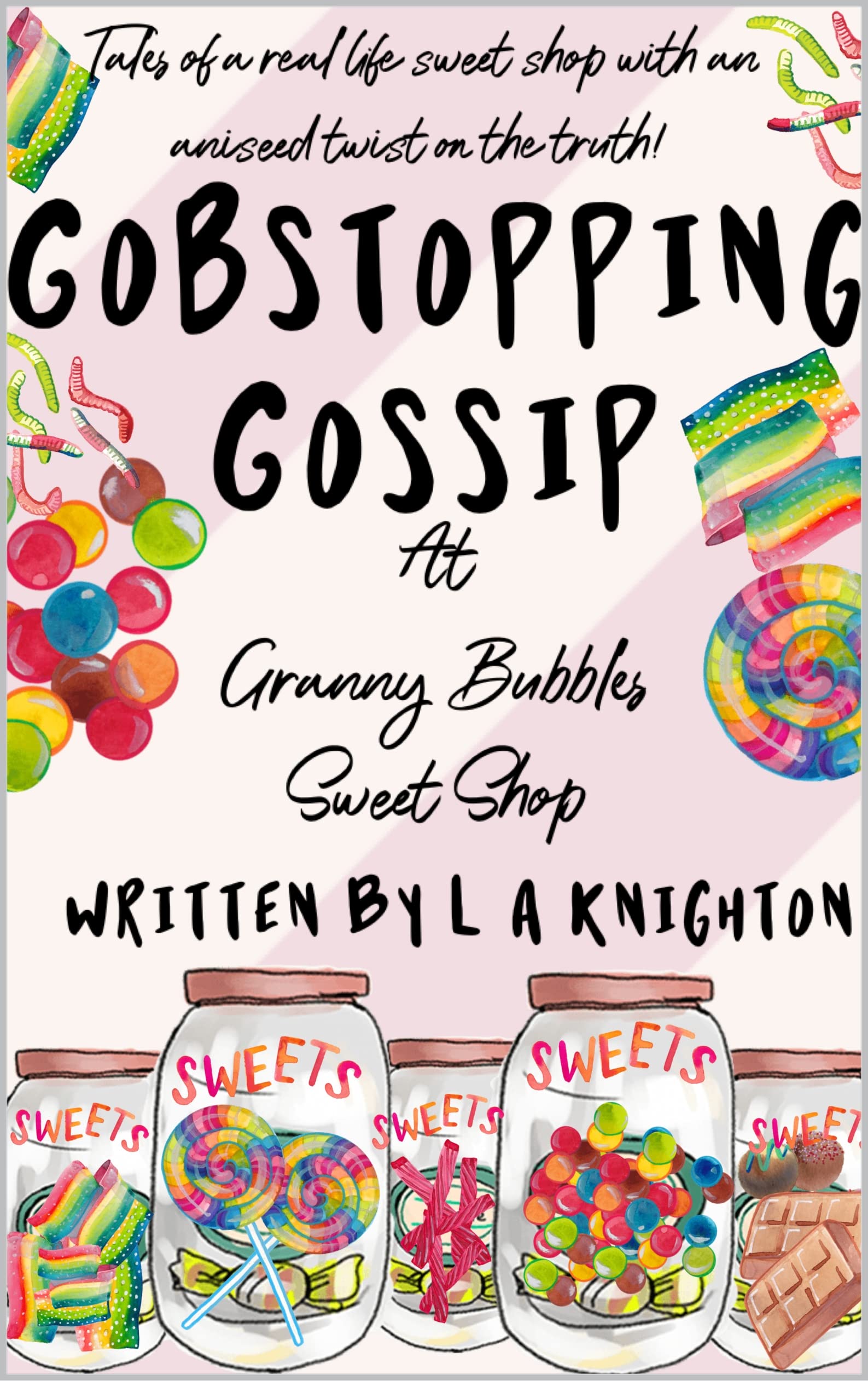 Gobstopping Gossip at Granny Bubbles Sweet Shop: Tales of a real life ...