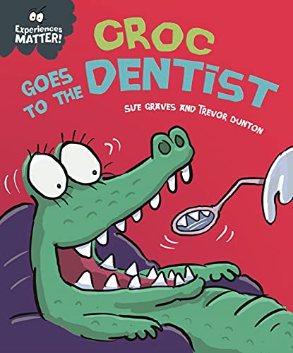 Croc Goes to the Dentist (Experiences Matter) by Sue Graves | Goodreads