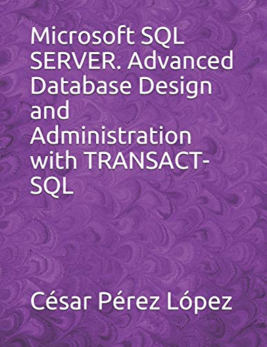 Microsoft Sql Server Advanced Database Design And Administration With Transact Sql By César