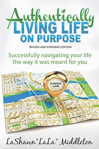 Authentically Living Life on Purpose: Navigating your Life the Way it ...