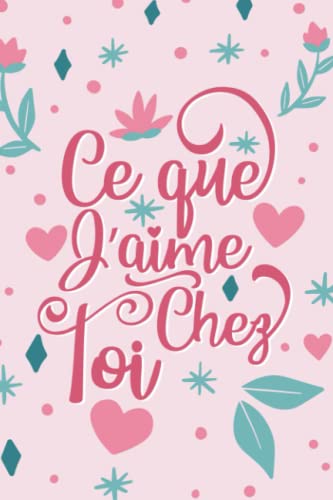 Ce que j'aime chez toi: Pourquoi Je t'aime - Carnet Romantique pour les ...