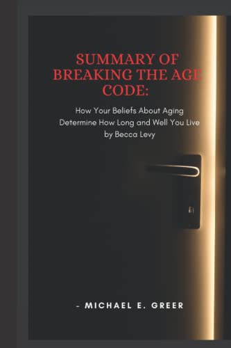 Summary of Breaking the Age Code: How Your Beliefs About Aging Determine How Long and Well You ...