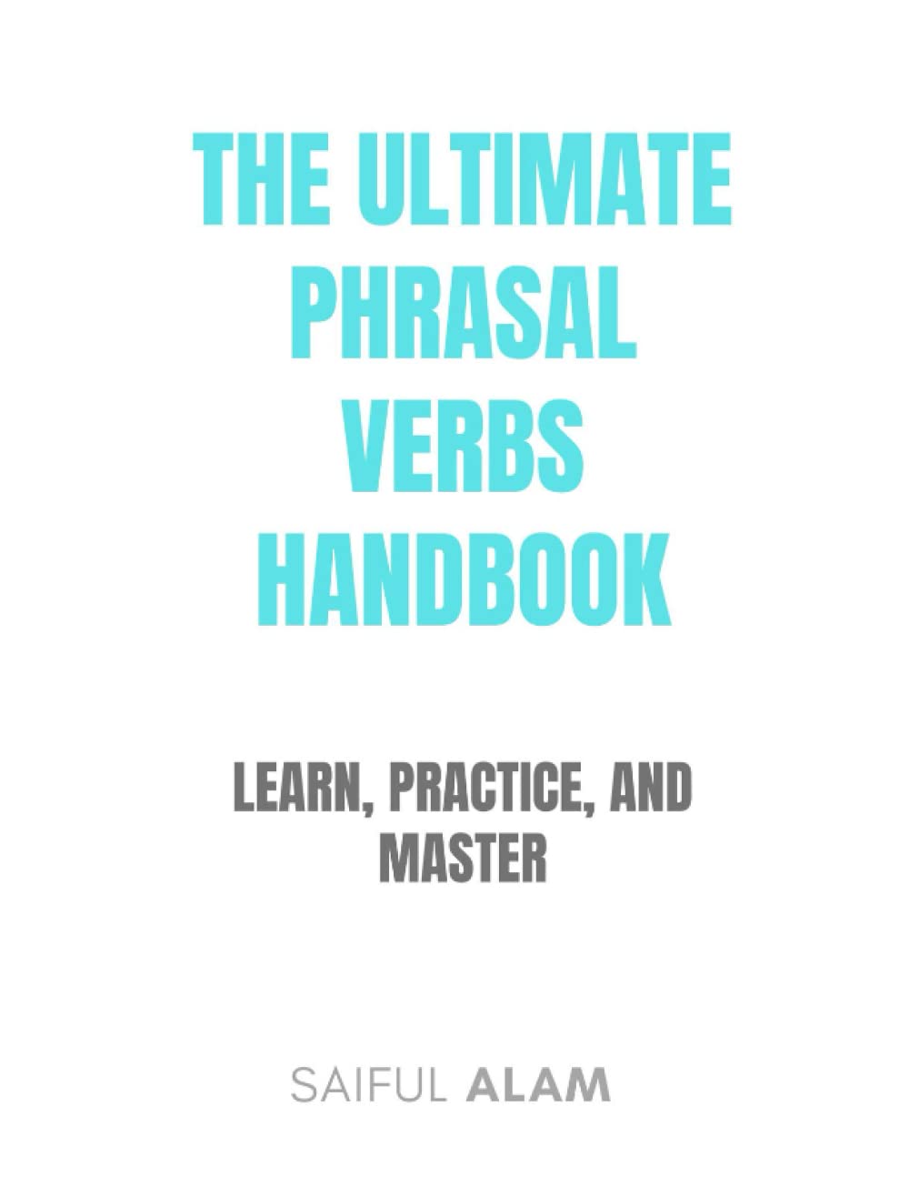 The Ultimate Phrasal Verbs Handbook: Learn, Practice, and Master: A Comprehensive Guide to Using ...