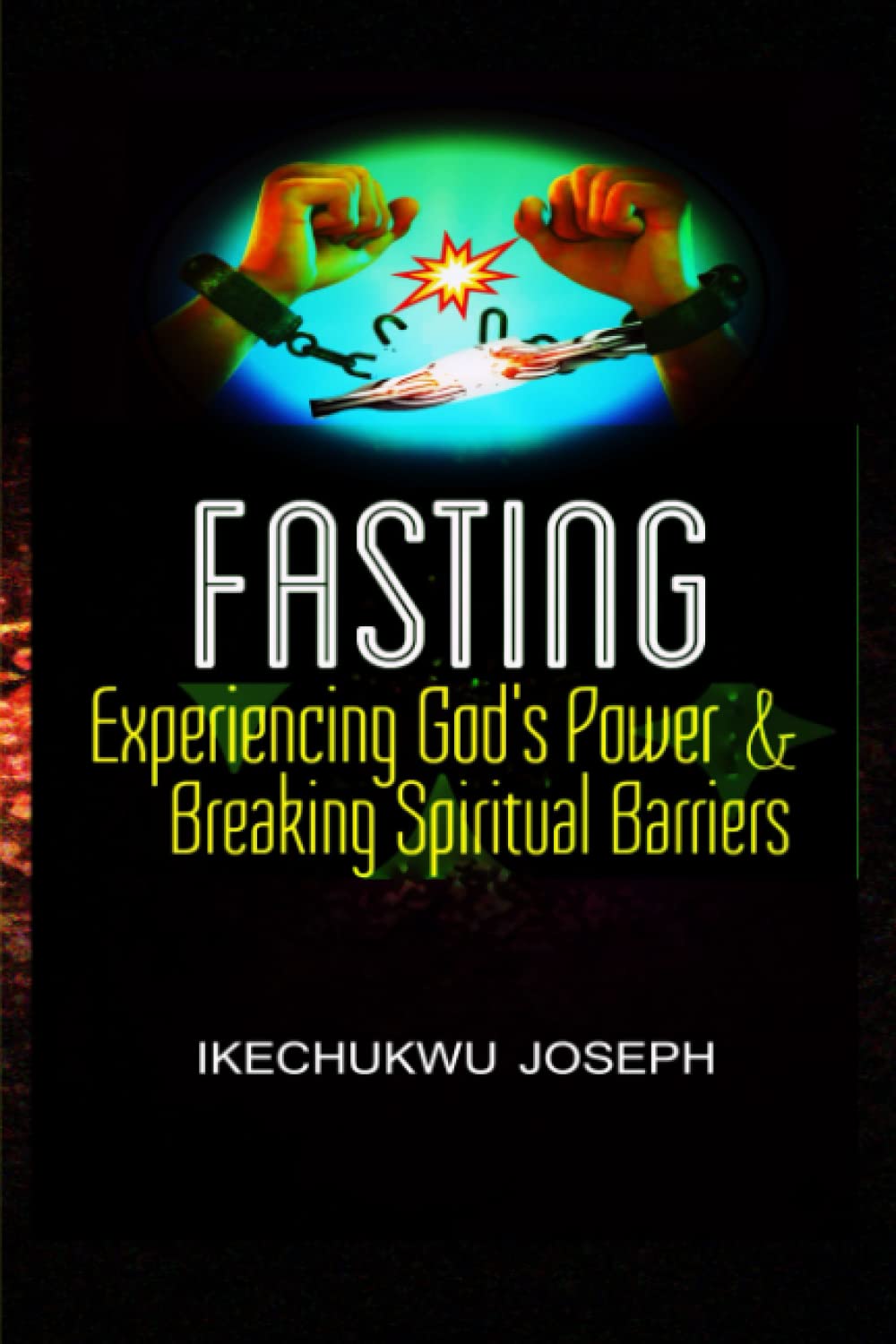 Fasting: Experiencing God's Power and Breaking Spiritual Barriers by ...