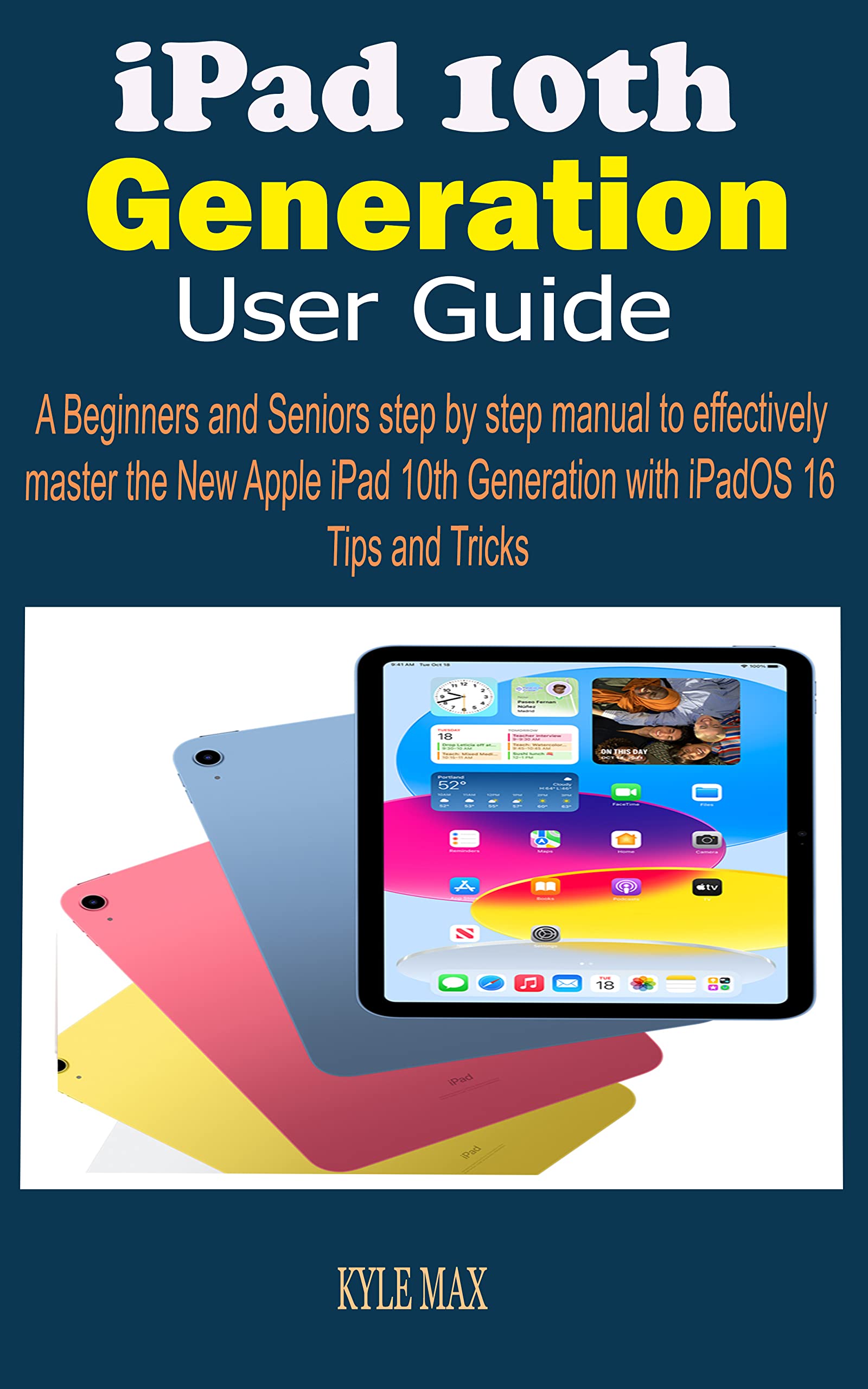 iPad 10th Generation User Guide: A Beginners And Seniors Step By Step ...