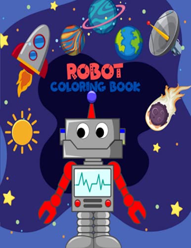 Robot coloring book: A Robot Coloring Book for Boys and Girls of All ...
