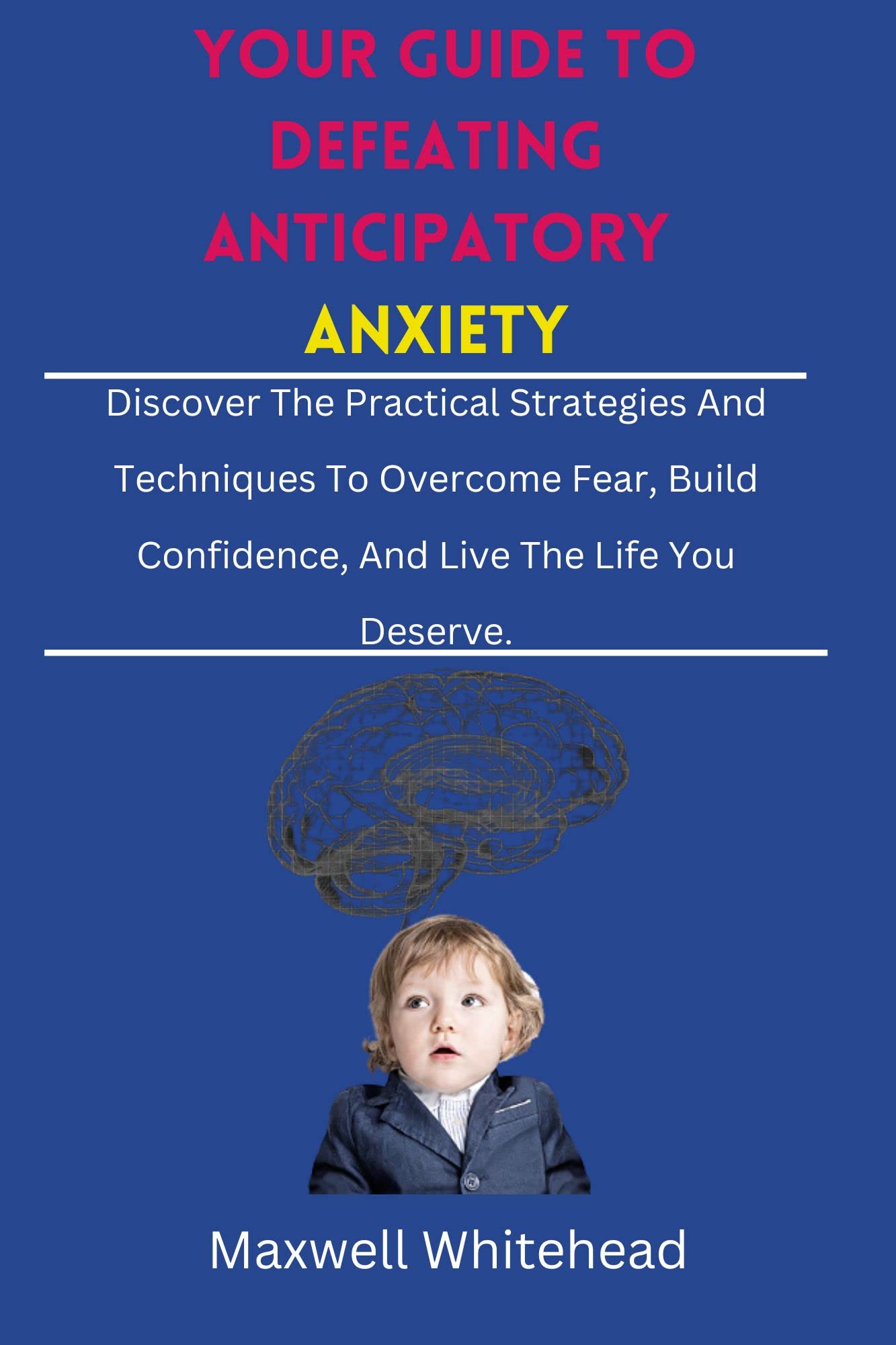 Your Guide to Defeating Anticipatory Anxiety: Discover The Practical ...