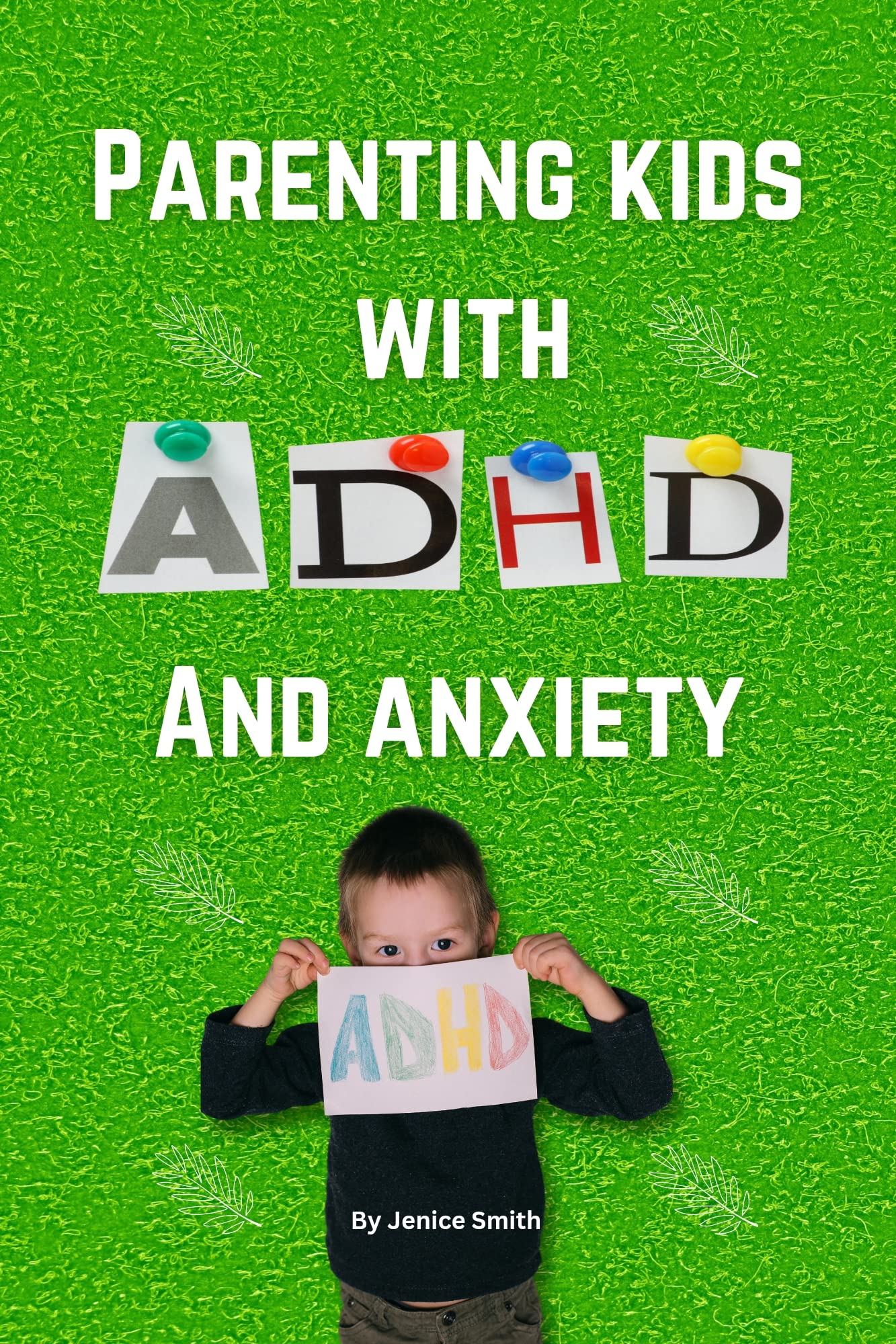 PARENTING KIDS WITH ADHD AND ANXIETY:: The guide to assist parents in ...