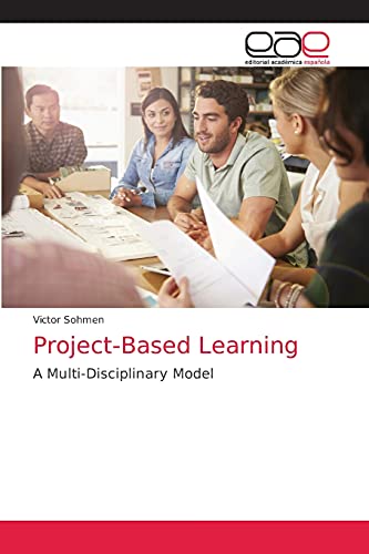 Project-Based Learning: A Multi-Disciplinary Model by Victor S. Sohmen ...