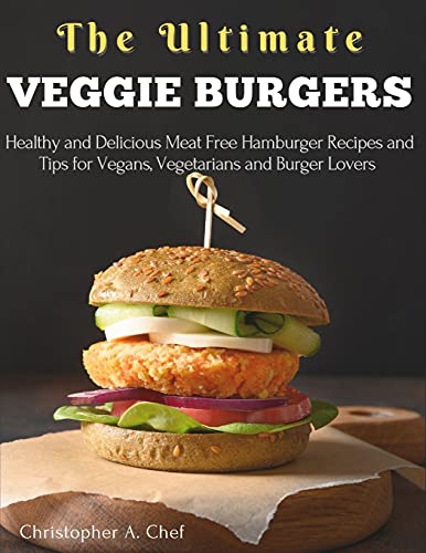 The Ultimate Veggie Burgers: Delicious Veggie Hamburger Recipes and ...