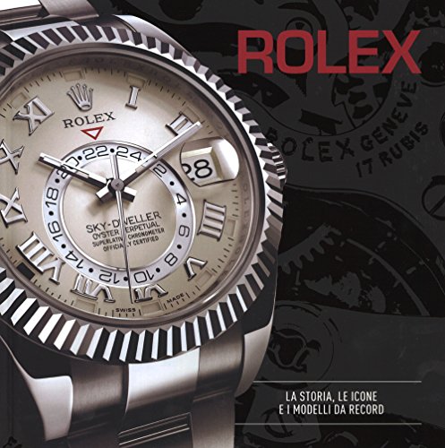 Rolex. La storia, le icone e i modelli da record. by Cappelletti M ...