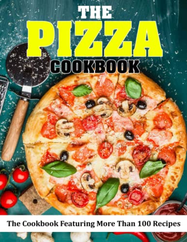 THE PIZZA COOKBOOK: The Cookbook Featuring More Than 100 Recipes by ...
