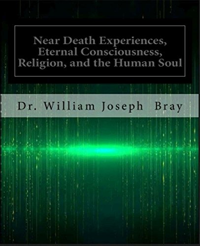 Near Death Experiences, Eternal Consciousness, Religion, and the Human ...