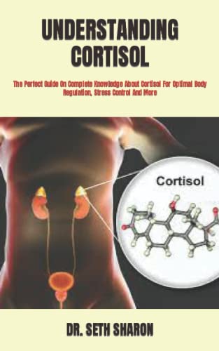 UNDERSTANDING CORTISOL: The Perfect Guide On Complete Knowledge About Cortisol For Optimal Body ...