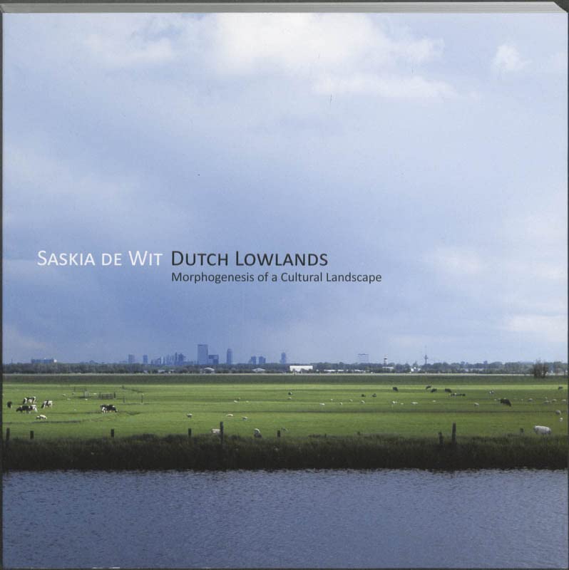 Dutch Lowlands: Morphogenesis Of A Cultural Landscape by Saskia de Wit ...