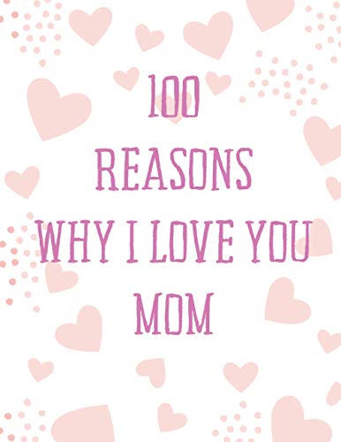 100 Reasons Why I Love You Mom Journal For Writing The Reasons Why You