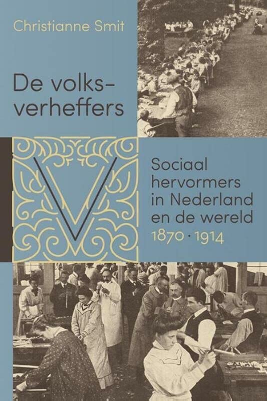 De volksverheffers: sociaal hervormers in Nederland en de wereld, 1870 ...