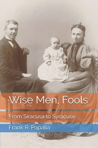 Wise Men, Fools: From Siracusa to Syracuse by Frank R. Papalia | Goodreads