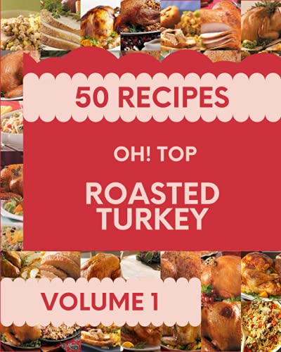 Oh! Top 50 Roasted Turkey Recipes Volume 1: Everything You Need in One ...