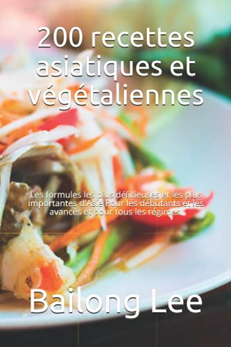 200 recettes asiatiques et végétaliennes: Les formules les plus ...