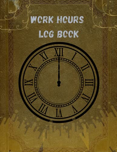 Work Hours Log Book: Work Time Record Notebook to Record and Monitor ...