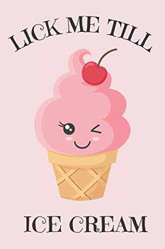 Lick Me Till Ice Cream Blank Lined Journal Cute And Naughty Valentines