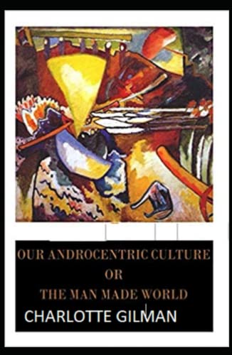 Our Androcentric Culture Or The Man-Made World Illustrated by Charlotte ...