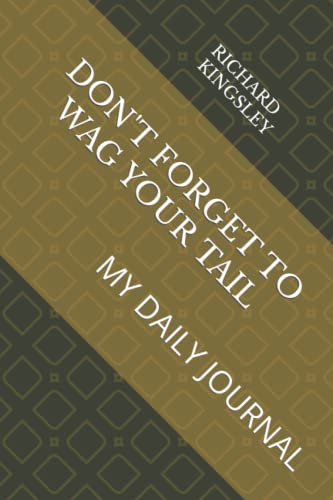 DON'T FORGET TO WAG YOUR TAIL: MY DAILY JOURNAL by Richard Kingsley ...