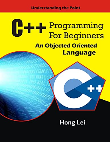 C++ Programming for Beginners: An Object Oriented Language by Hong Lei ...