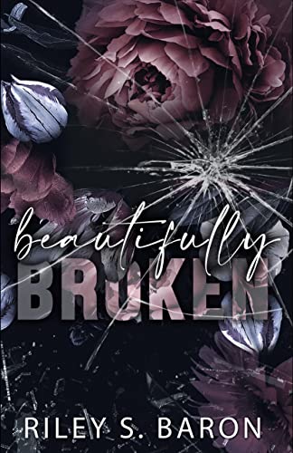 Beautifully Broken (The Broken Series Book 1) by Riley S. Baron | Goodreads