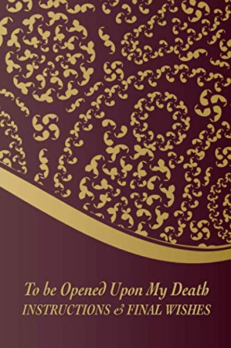 To Be Opened Upon My Death - Instructions and Final Wishes: End of Life ...