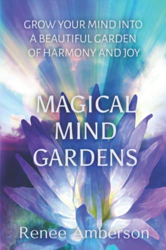 Magical Mind Gardens: Grow Your Mind Into a Beautiful Garden of Harmony and Joy by Renee ...