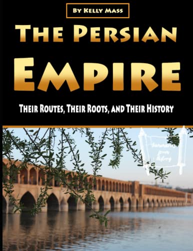 The Persian Empire: Their Routes, Their Roots, and Their History by ...