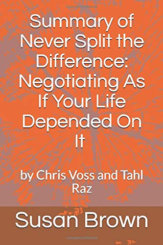 Summary of Never Split the Difference: by Chris Voss and Tahl Raz by ...