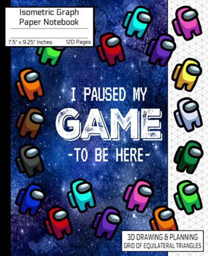 Among Us I PAUSED MY GAME TO BE HERE Isometric Graph Paper Notebook: Awesome BLUE SPACE ...