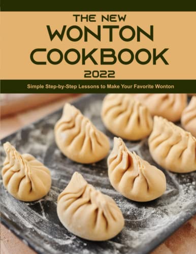 The New Wonton Cookbook 2022: Simple Step-By-Step Lessons To Make Your ...
