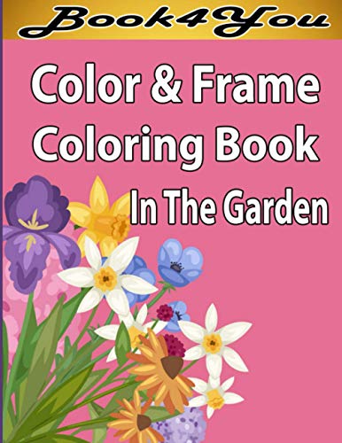 Color & Frame Coloring Book In The Garden: Adult Coloring Book with ...