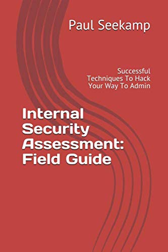 Internal Security Assessment: Field Guide: Successful Techniques To ...