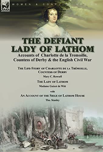 The Defiant Lady of Lathom: Accounts of Charlotte de la Tremoille ...
