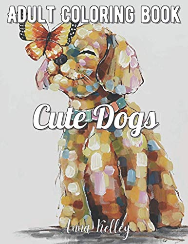 Cute Dogs Coloring Book: An Adult Coloring Book Featuring Fun and ...