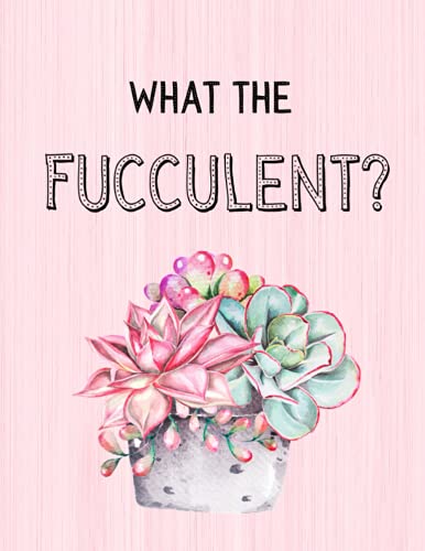 "What The Fucculent" Humorous Notebook: Funny Succulent Journal, Diary ...