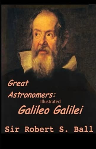 Great Astronomers Galileo Galilei Illustrated by Robert Stawell Ball ...