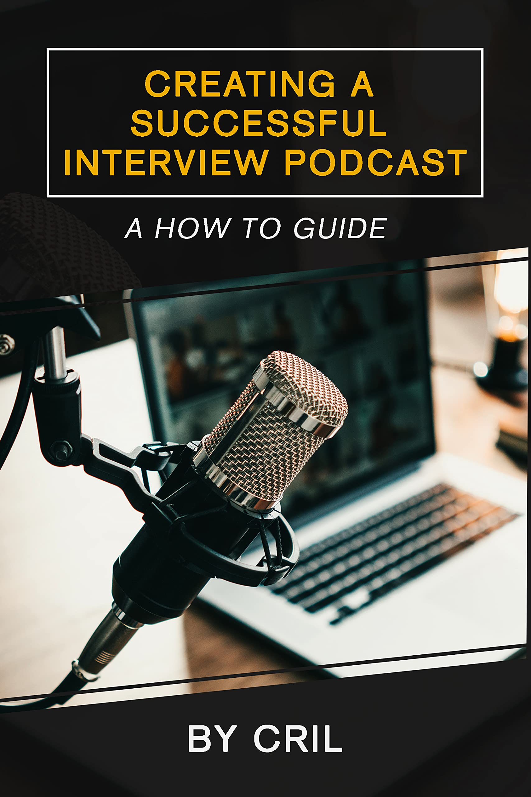 Creating A Successful Interview Podcast: A How To Guide by Cril | Goodreads
