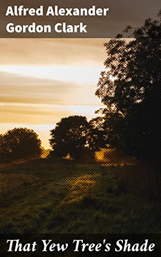 That Yew Tree's Shade by Alfred Alexander Gordon Clark | Goodreads
